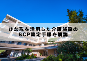 ひな形を活用した介護施設のBCP策定手順を解説 | 介護業界の防災専門ifny